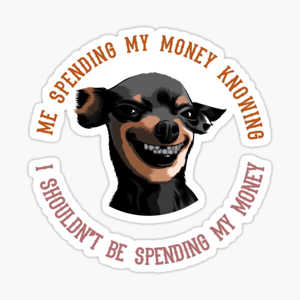 "Me Spending My Money Dog Meme" Sticker for Sale by FinestMeme | Redbubble