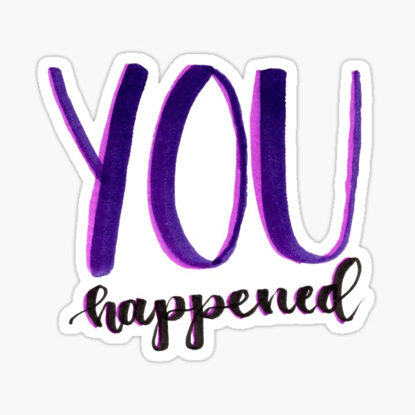 "You Happened" Sticker for Sale by cmonique5 | Redbubble