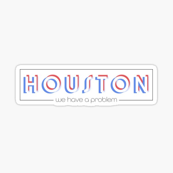 Houston We Have A Problem Gifts & Merchandise | Redbubble