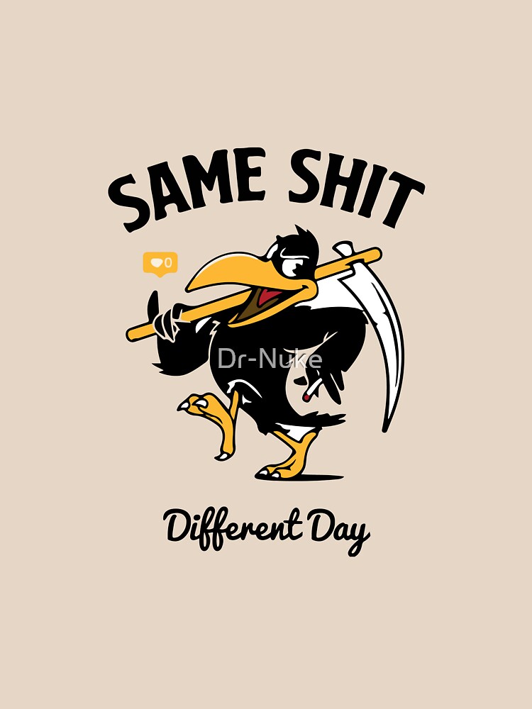 "Same Shit, Different Day" T-shirt for Sale by Dr-Nuke | Redbubble ...
