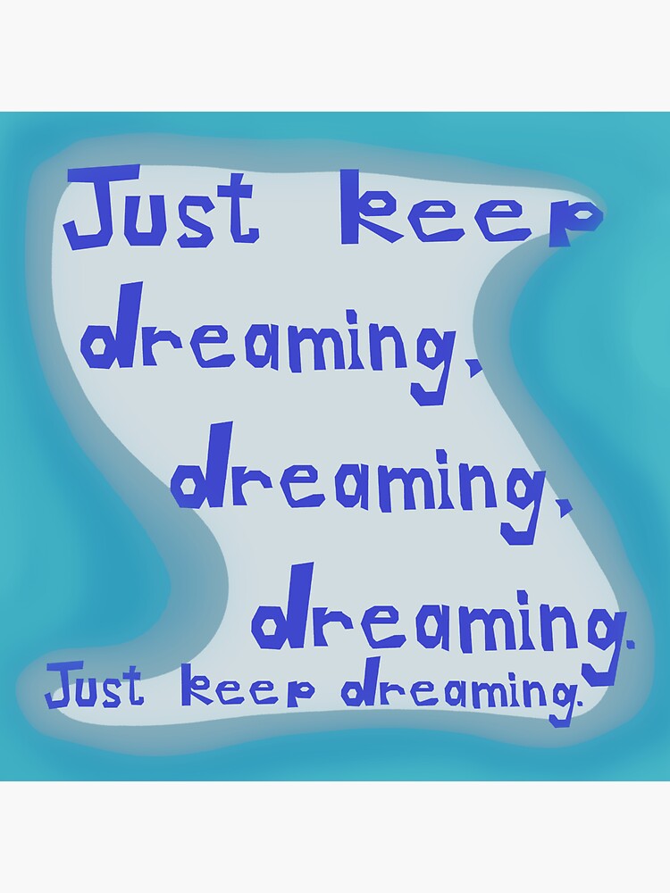 "Just Keep Dreaming, Dreaming, Dreaming. Just Keep Dreaming." Sticker ...