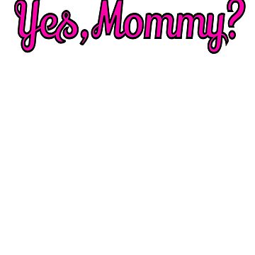 "Yes, Mommy ?" Sticker for Sale by QCuLT | Redbubble
