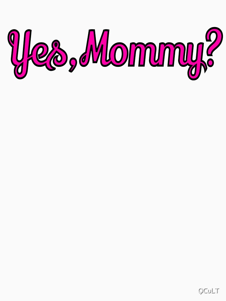 "Yes, Mommy ?" T-shirt for Sale by QCuLT | Redbubble | yes t-shirts ...