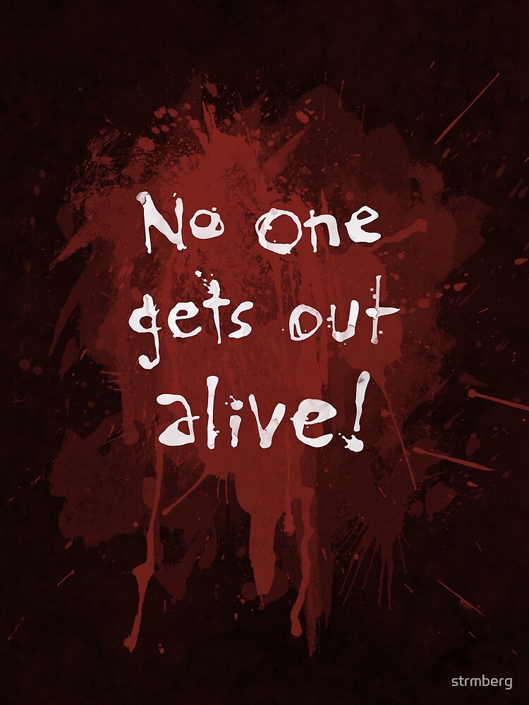 "No one gets out alive!" T-shirt for Sale by strmberg | Redbubble ...