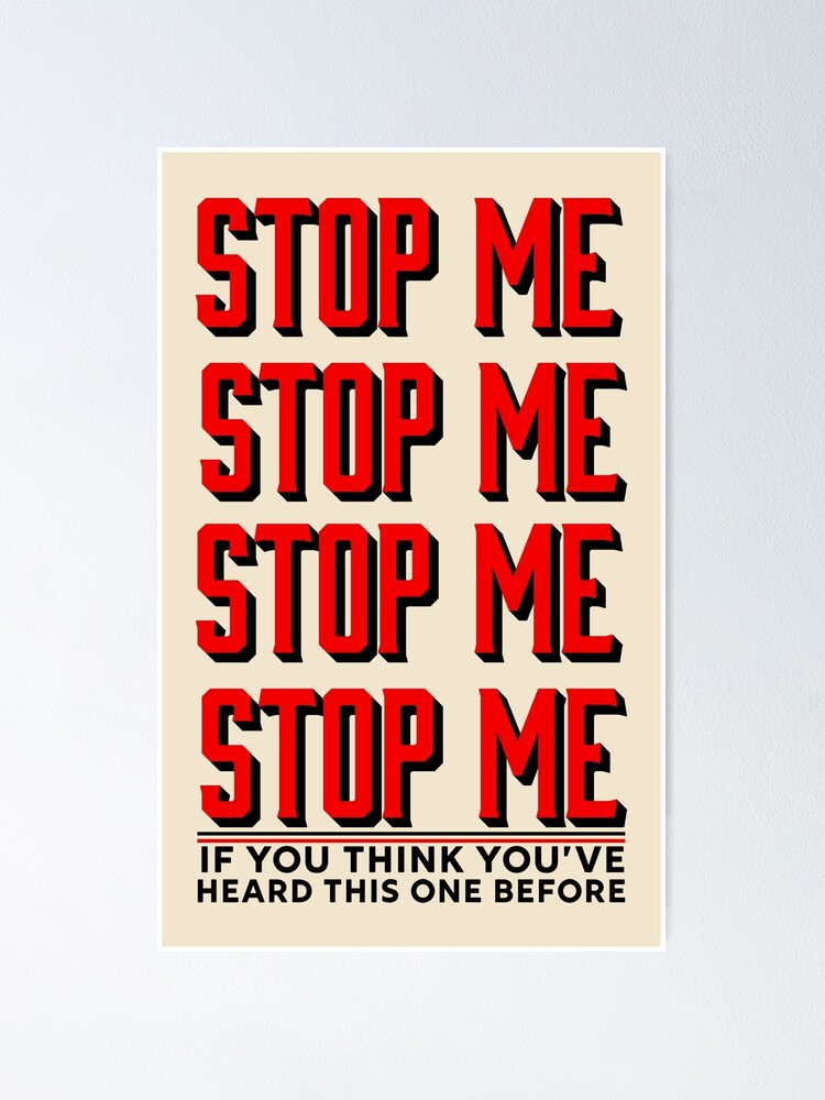 "Stop me, if you think you’ve heard this one before " Poster by ExistentialMex | Redbubble