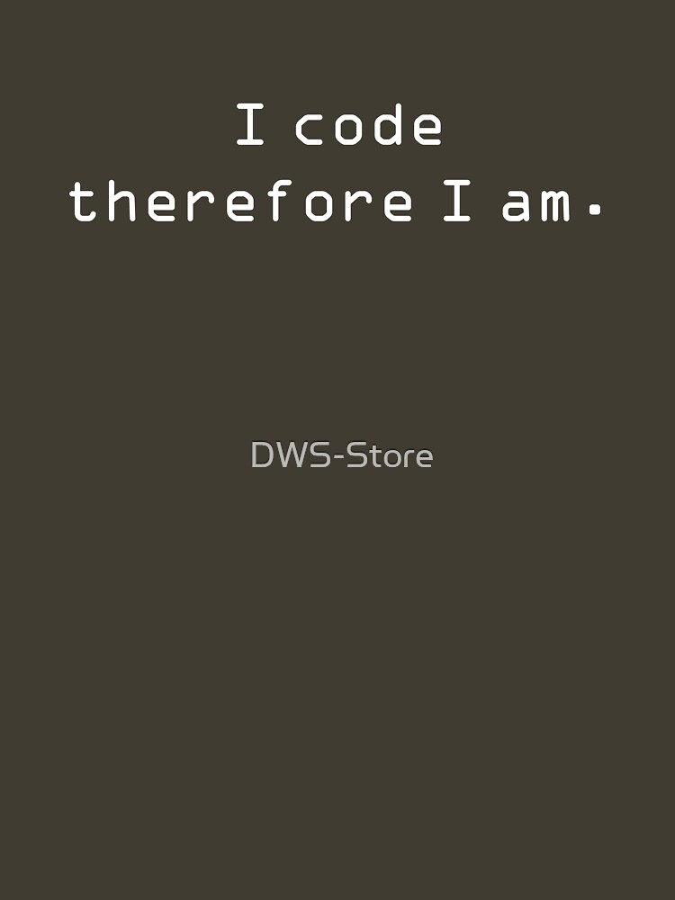 "I code therefore I am." T-shirt for Sale by DWS-Store | Redbubble ...