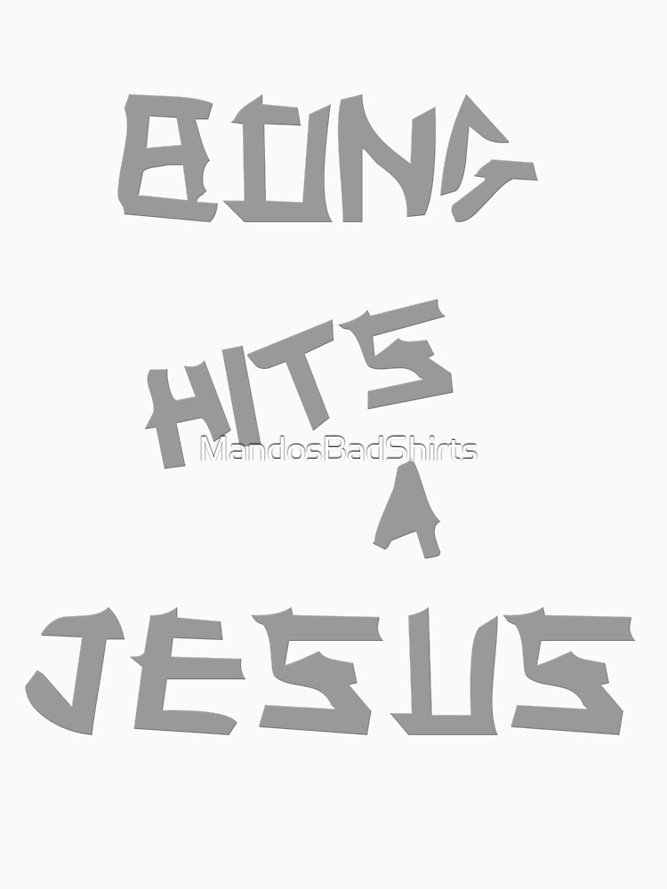 "Bong Hits 4 Jesus" T-shirt for Sale by MandosBadShirts | Redbubble ...