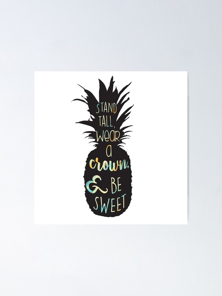 "Pineapple, Stand Tall, Wear a Crown, and Be Sweet" Poster by kimb00p ...