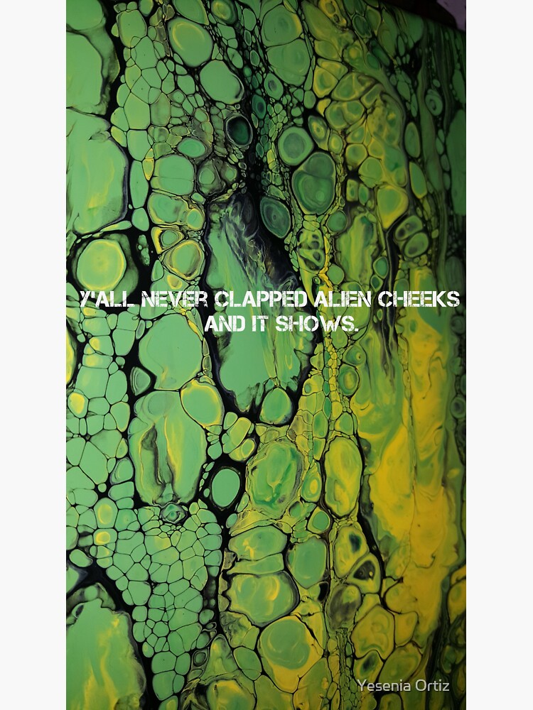 "Y'all never clapped alien cheeks and it shows" Sticker by YesFluidFlow ...