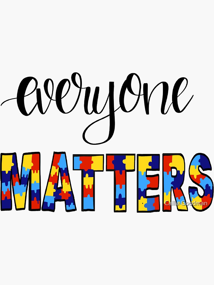 "Everyone Matters" Sticker by Calliegoodman02 | Redbubble