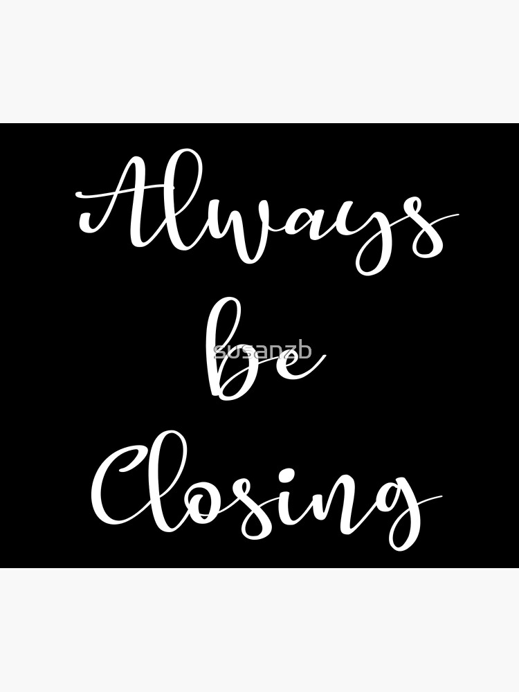 "Always be Closing" Poster by susanzb | Redbubble