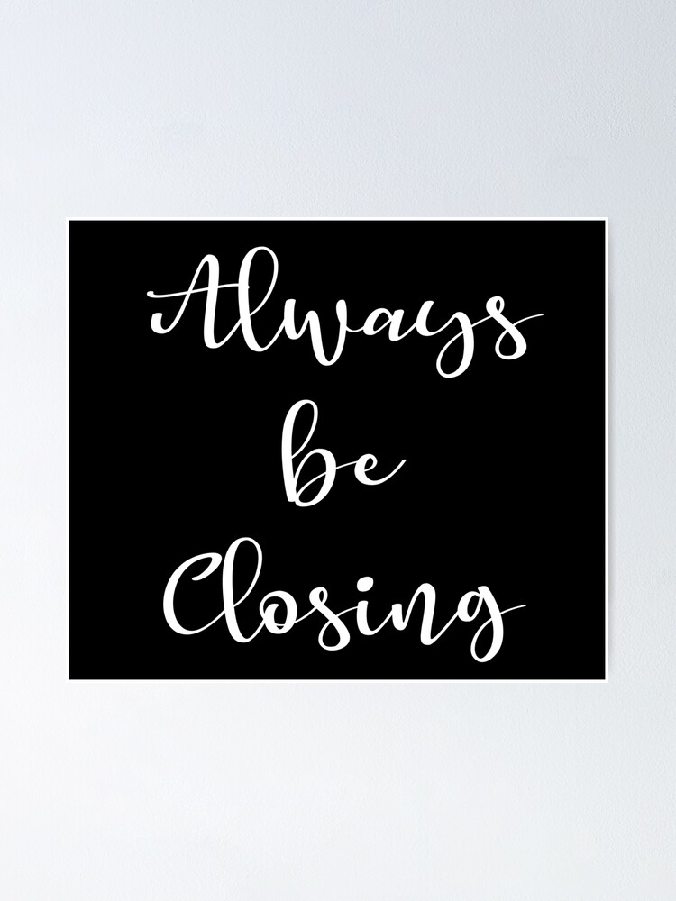 "Always be Closing" Poster by susanzb | Redbubble