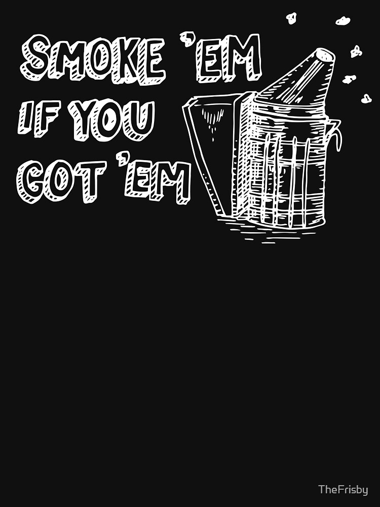 "Smoke 'em if you Got 'em Bee Smoker (White)" T-shirt for Sale by ...