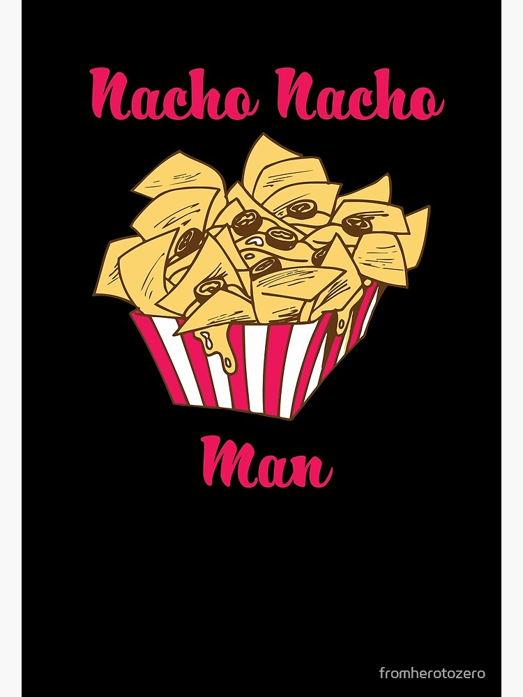 "Nacho Nacho Man - Nachos" Poster for Sale by fromherotozero | Redbubble