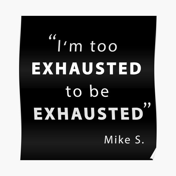 "Too Exhausted To Be Exhausted Quotes" Poster for Sale by TMBTM | Redbubble
