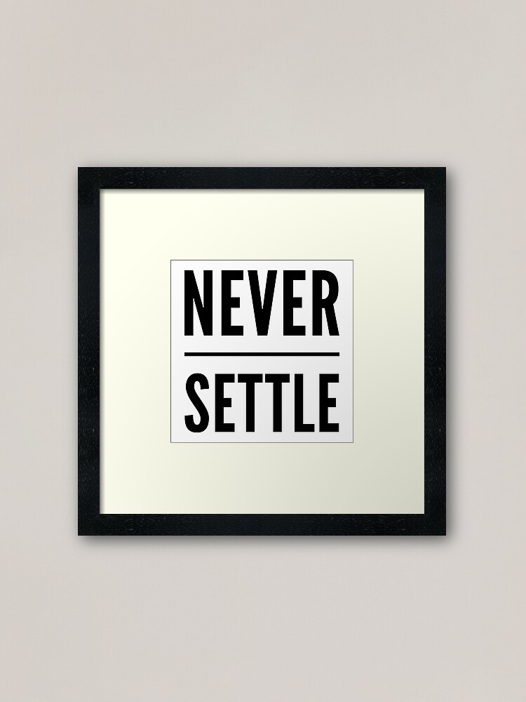 "never settle" Framed Art Print for Sale by WordFandom | Redbubble