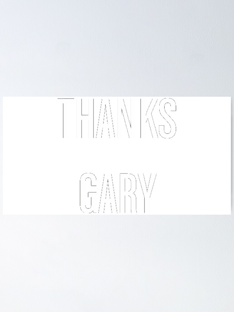 "THANKS GARY" Poster for Sale by kden | Redbubble