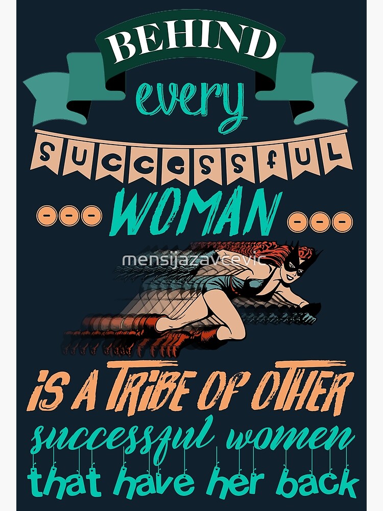 "Behind every successful woman, is a tribe of other successful women ...