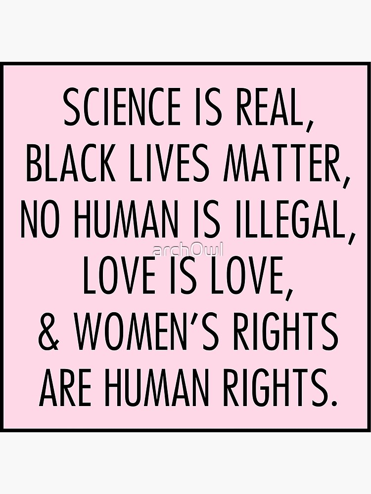 science is real black lives matter no human is illegal love is love ...