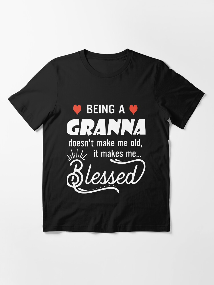 Being A Granna Doesnt Make Me Old It Makes Me Blessed Grandma T Shirt By Julianspence Redbubble