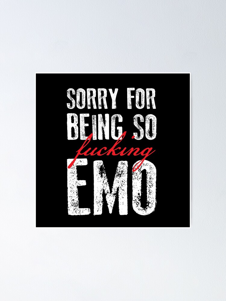 "Sorry for being so Emo - White Text" Poster for Sale by WonderFerts ...