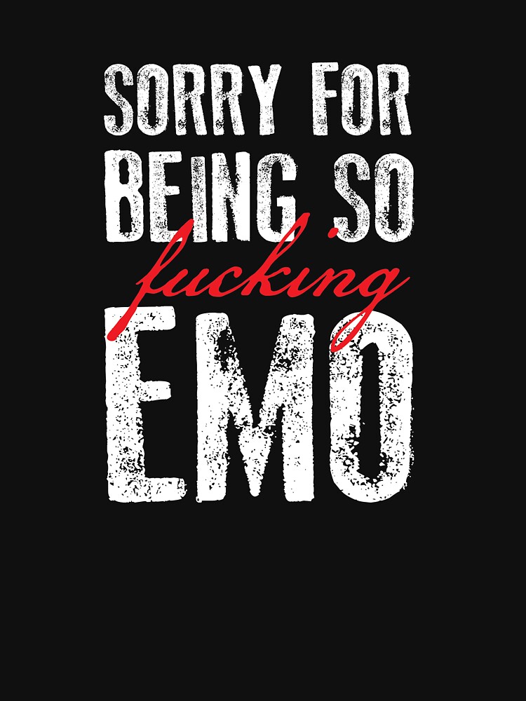 "Sorry for being so Emo - White Text" T-shirt by WonderFerts | Redbubble