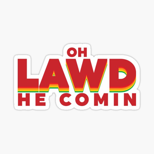Oh Lawd He Comin Stickers | Redbubble