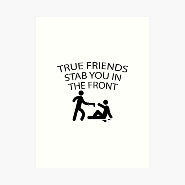 "True friends stab you in the front" Art Print for Sale by Evelyusstuff ...