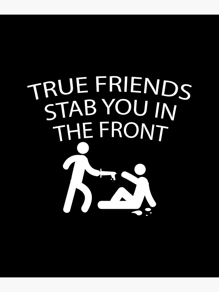 "True friends stab you in the front" Poster for Sale by Evelyusstuff ...