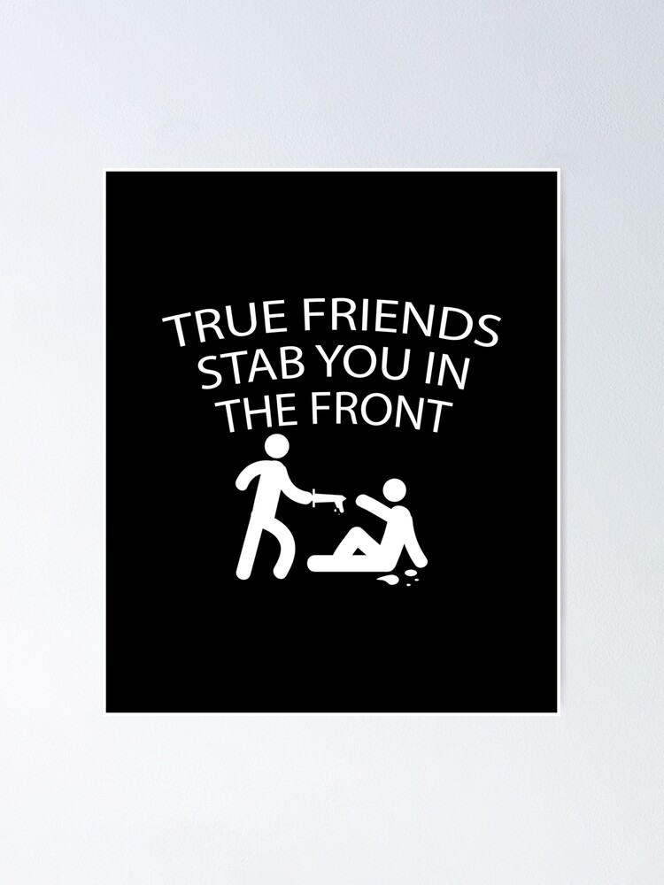 "True friends stab you in the front" Poster for Sale by Evelyusstuff ...