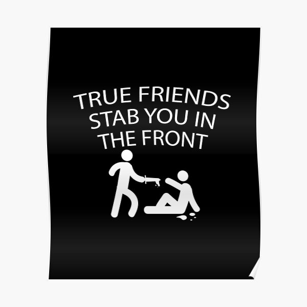 "True friends stab you in the front" Poster for Sale by Evelyusstuff ...