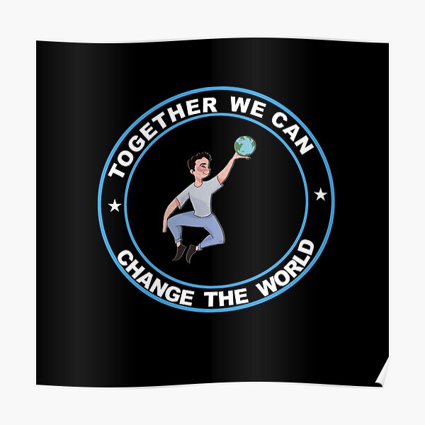 Together We Can Change The World Posters | Redbubble