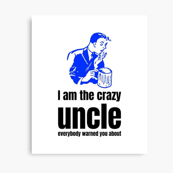 Crazy Uncle Canvas Prints | Redbubble