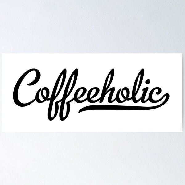 "Coffeeholic" Poster by Vectorqueen | Redbubble
