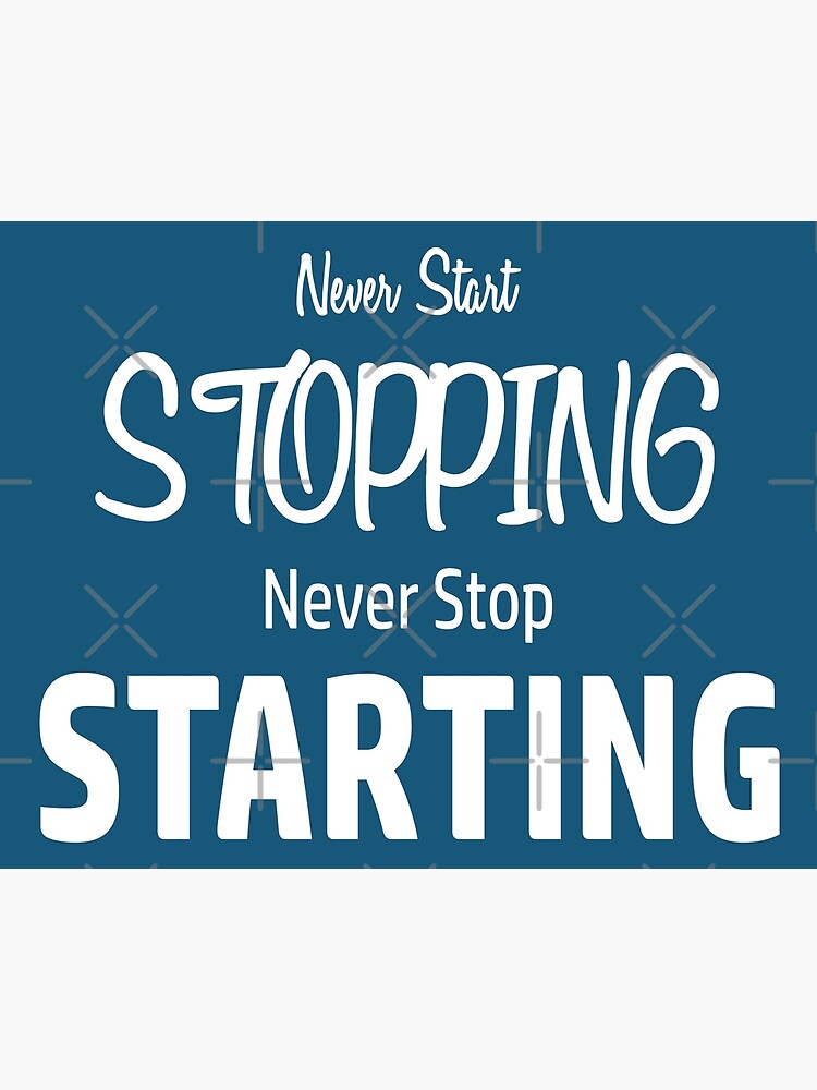 "Never Start Stopping, Never Stop Starting" Poster for Sale by esskay ...