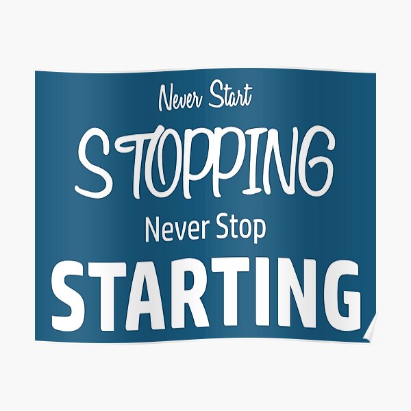 "Never Start Stopping, Never Stop Starting" Poster for Sale by esskay ...
