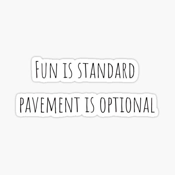 "fun is standard | pavement is optional " Sticker for Sale by ...