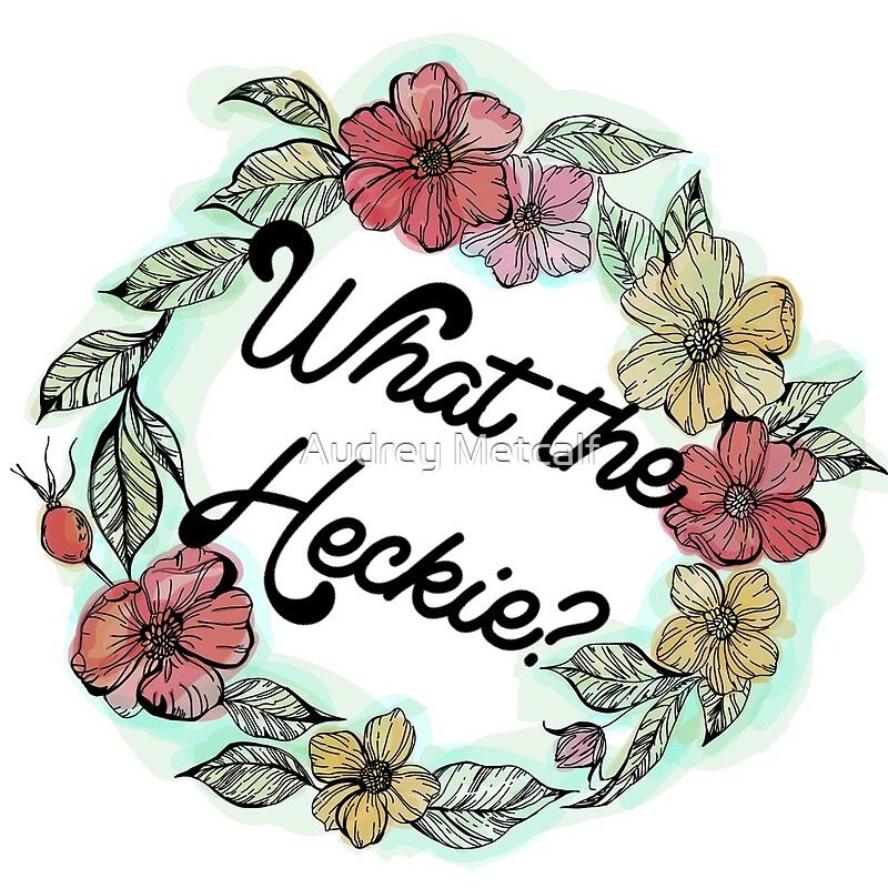 "What the heckie?" by Audrey Metcalf | Redbubble