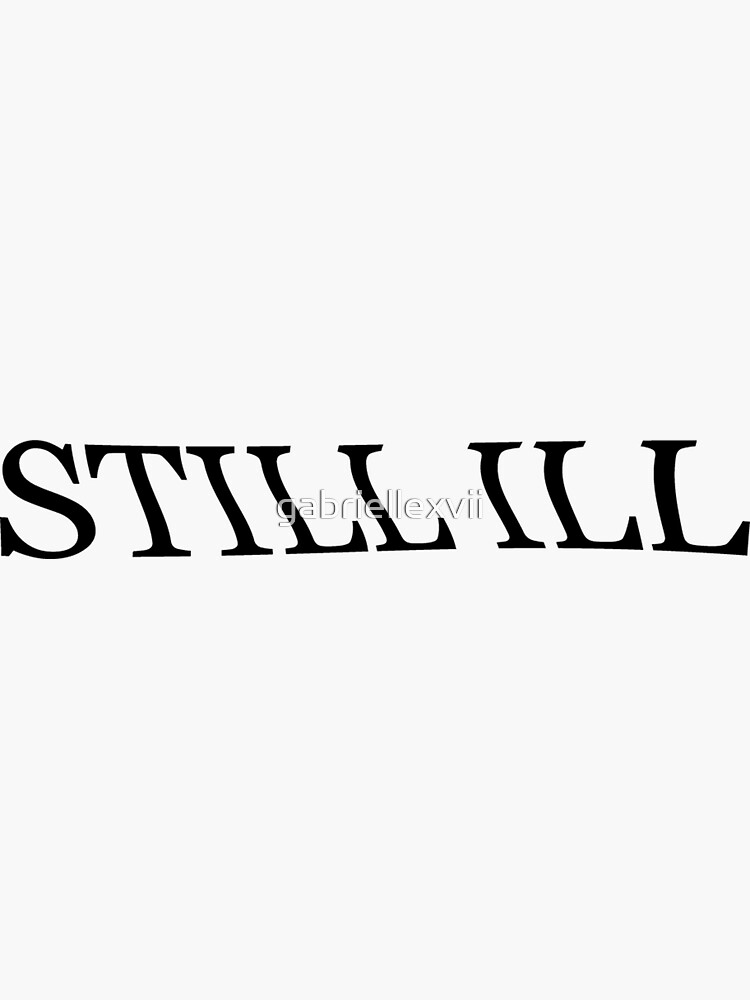 "Still Ill" Sticker for Sale by gabriellexvii | Redbubble