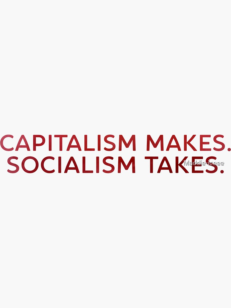 "Capitalism makes, Socialism takes" Sticker for Sale by Maddie-iceee ...