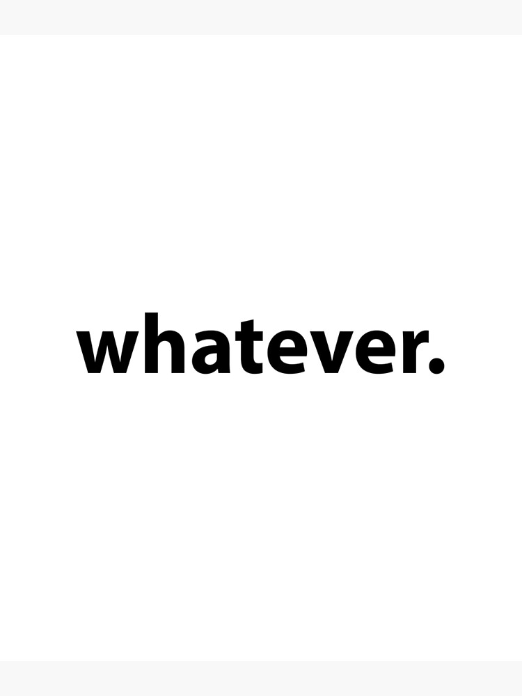 "Whatever." Poster by Evelyusstuff | Redbubble