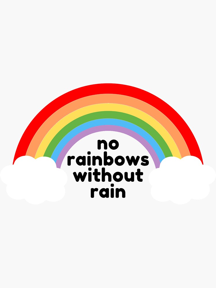 "No rainbows without rain" Sticker for Sale by shesaidshesaid | Redbubble