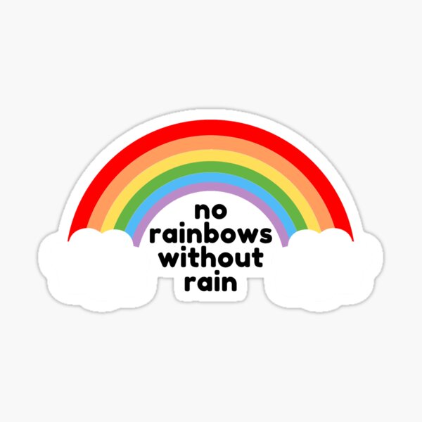 "No rainbows without rain" Sticker for Sale by shesaidshesaid | Redbubble