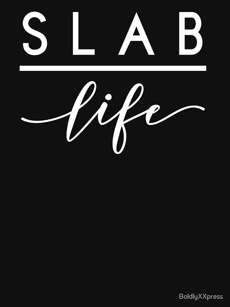 "Slab Life" T-shirt for Sale by BoldlyXXpress | Redbubble | slab life ...