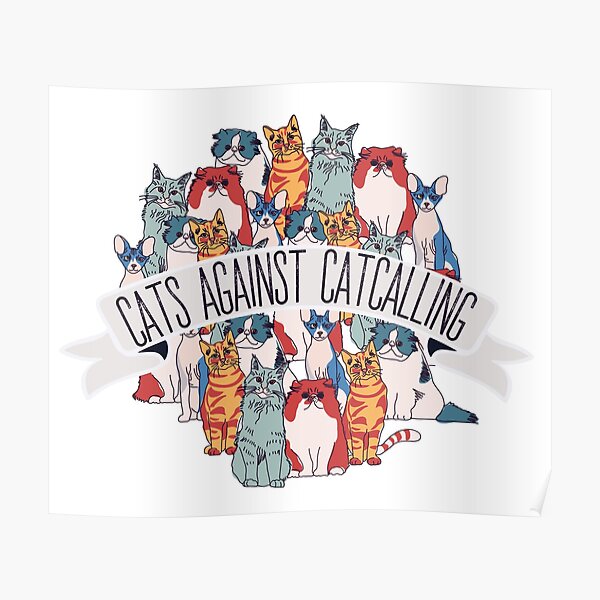Cats Against Catcalling Posters | Redbubble