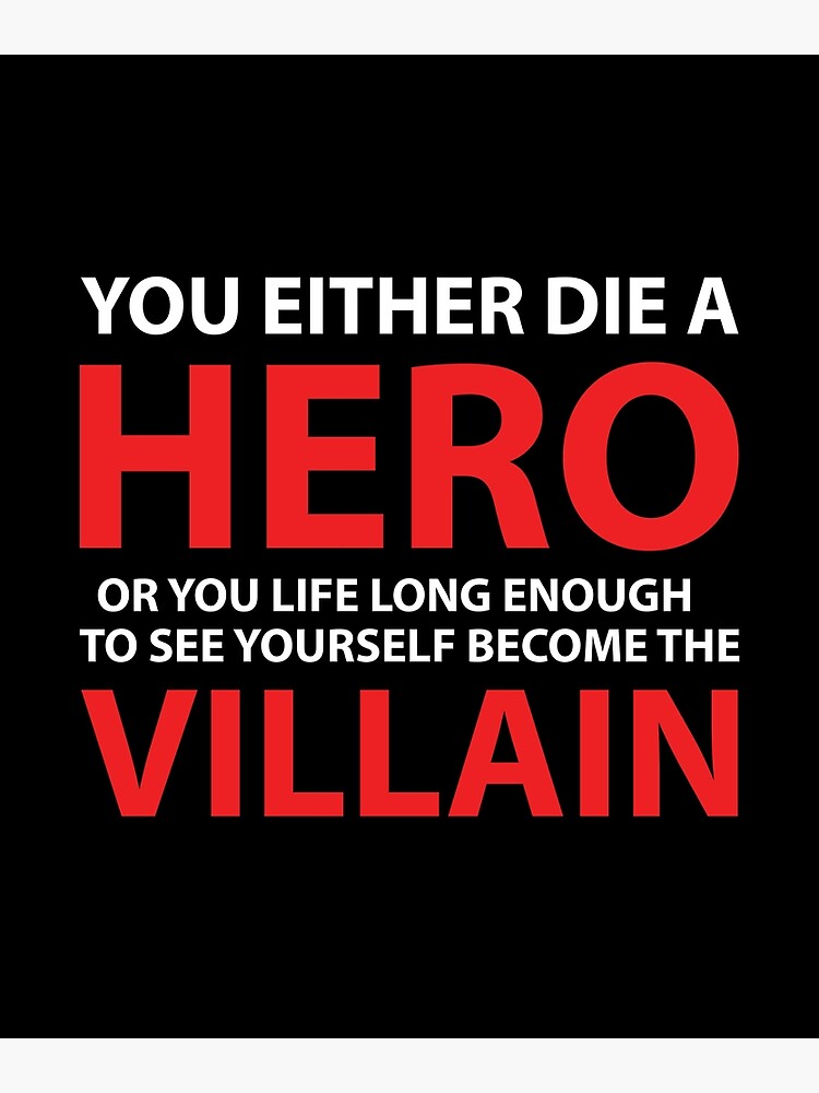 "You Either Die a Hero or ...." Poster for Sale by Evelyusstuff | Redbubble