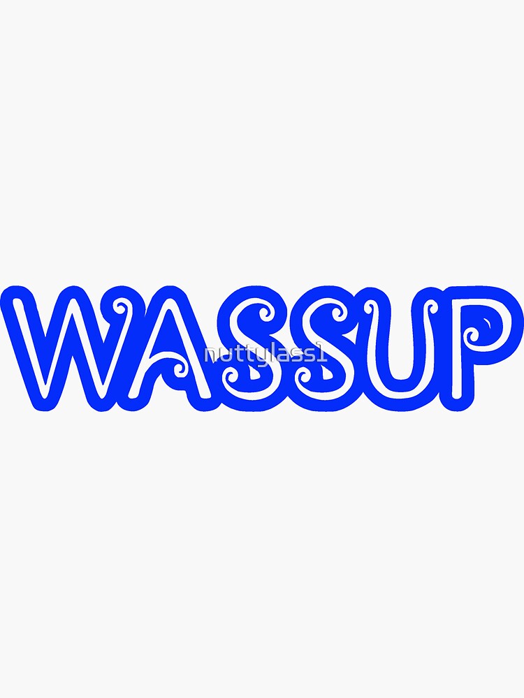 "Wassup" Sticker by nuttylass1 | Redbubble