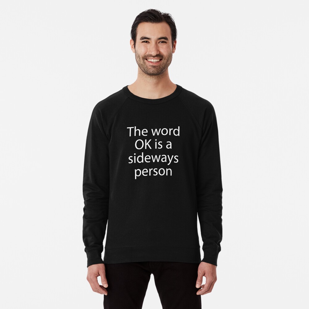 "The Word OK Is A Sideways Person" Lightweight Sweatshirt for Sale by ...