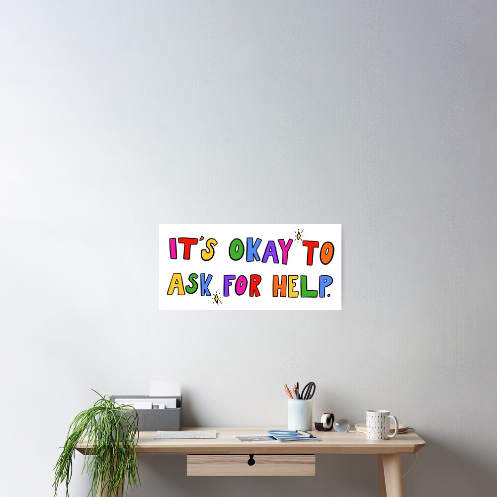 "It's Okay To Ask For Help." Poster for Sale by crystaldraws | Redbubble