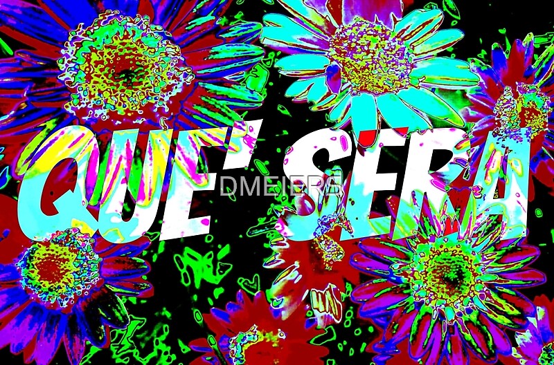 "QUE SERA" by DMEIERS | Redbubble